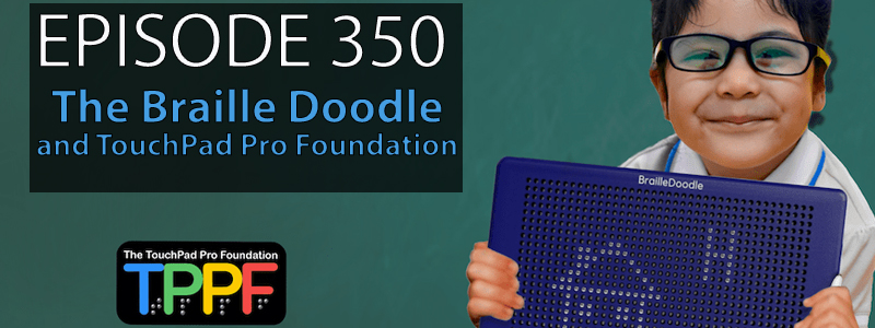 AT Banter Episode 350 – The Braille Doodle and TouchPad Pro Foundation ...